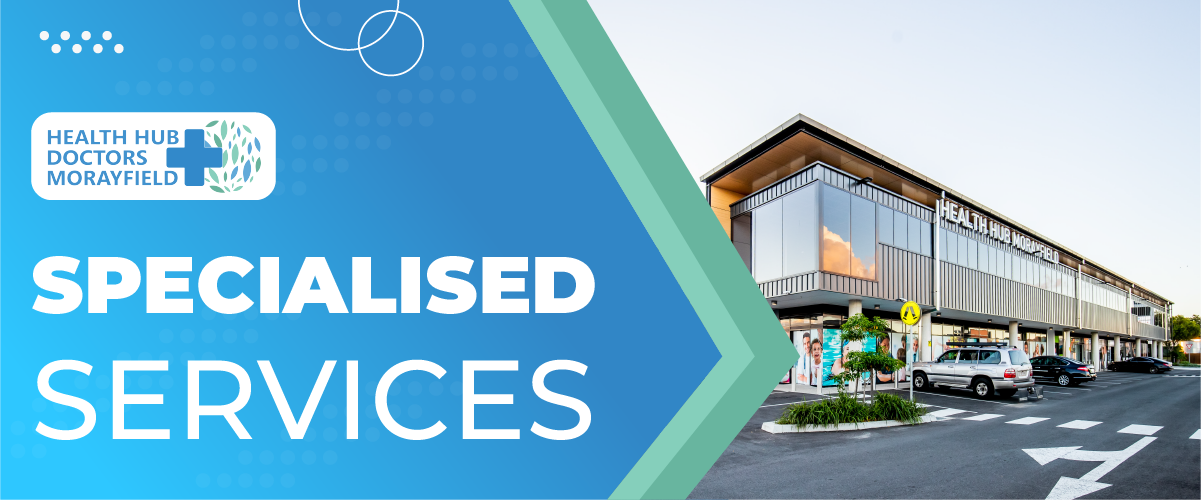 Specialised Services - Health Hub Doctors Morayfield